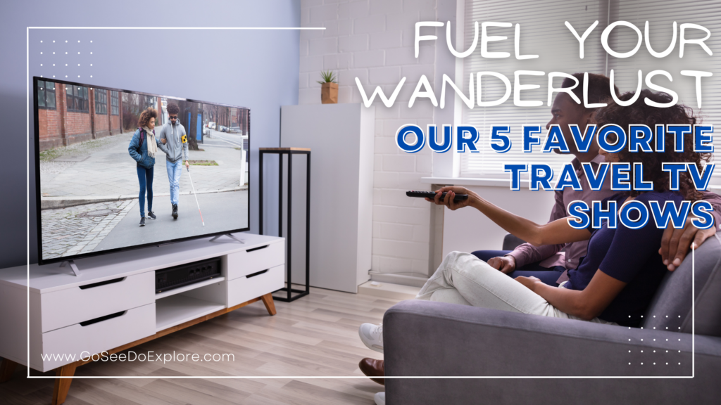 Fuel Your Wanderlust: Our 5 Favorite Travel TV Shows - Go See Do Explore