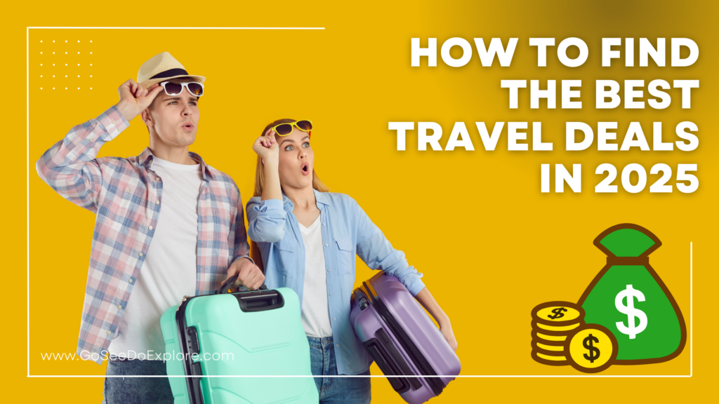 Finding the Best Travel Deals in 2025 - Go See Do Explore
