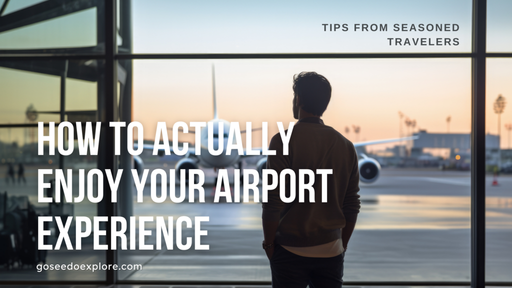How to Actually Enjoy Your Airport Experience: Tips from Seasoned ...